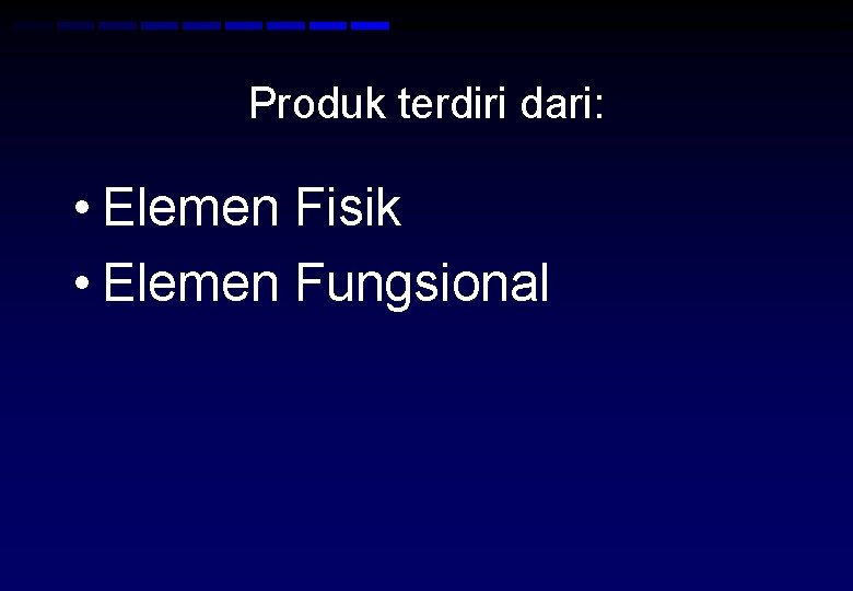 ARSITEKTUR PRODUK Produk terdiri dari Elemen Fisik Elemen