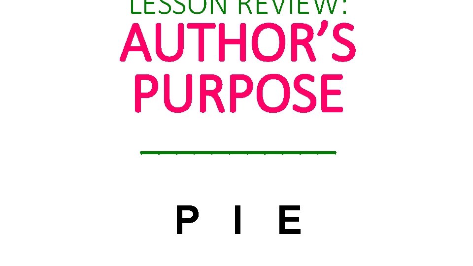 LESSON REVIEW AUTHORS PURPOSE P I E 1