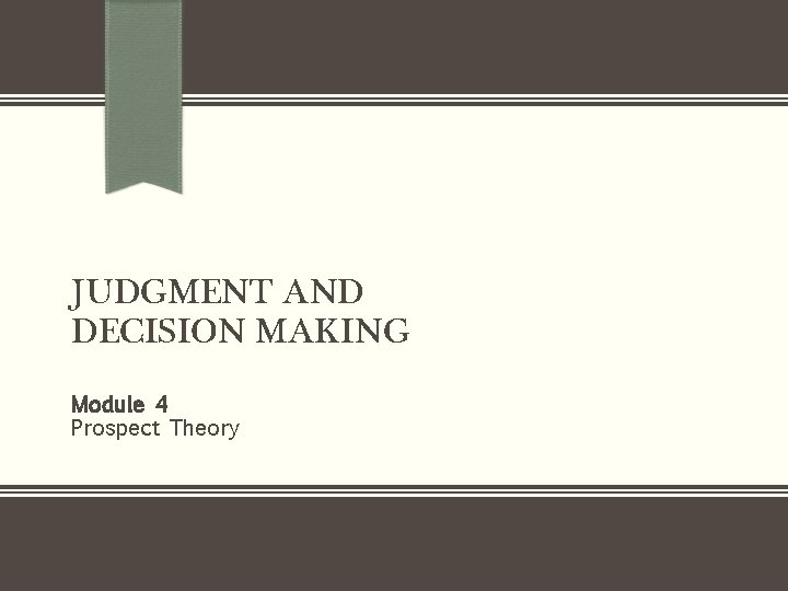 JUDGMENT AND DECISION MAKING Module 4 Prospect Theory