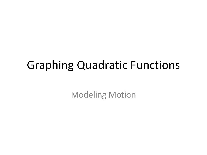 Graphing Quadratic Functions Modeling Motion Parabolas and Motion