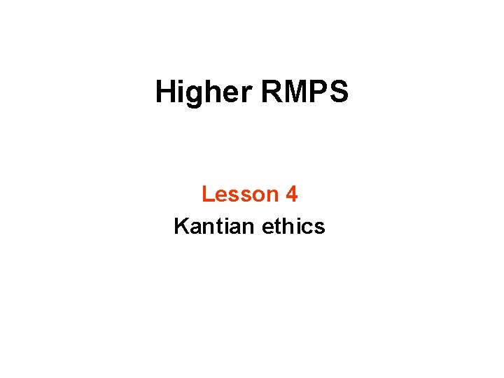 Higher RMPS Lesson 4 Kantian ethics Learning intentions