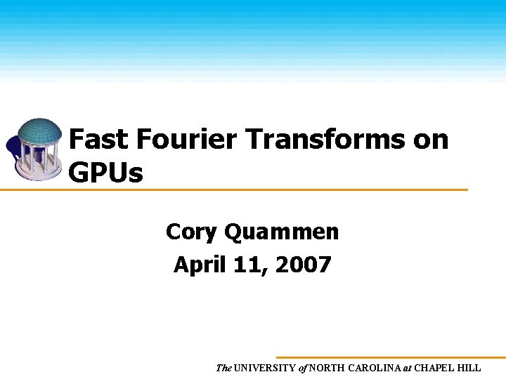 Fast Fourier Transforms on GPUs Cory Quammen April