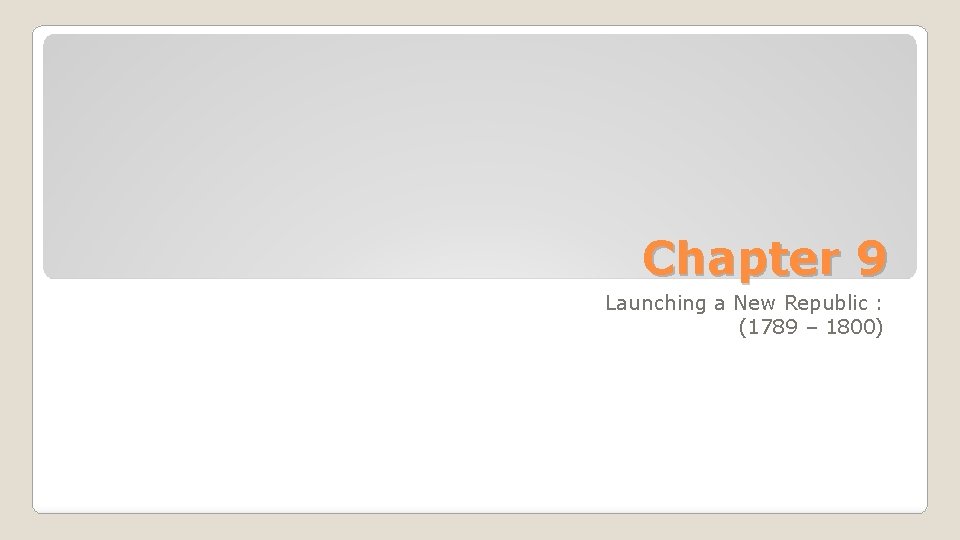 Chapter 9 Launching a New Republic 1789 1800