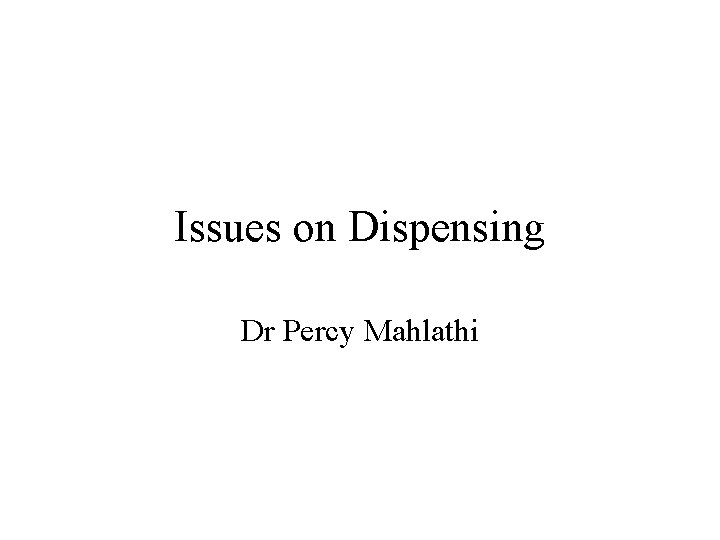 Issues on Dispensing Dr Percy Mahlathi National Drug