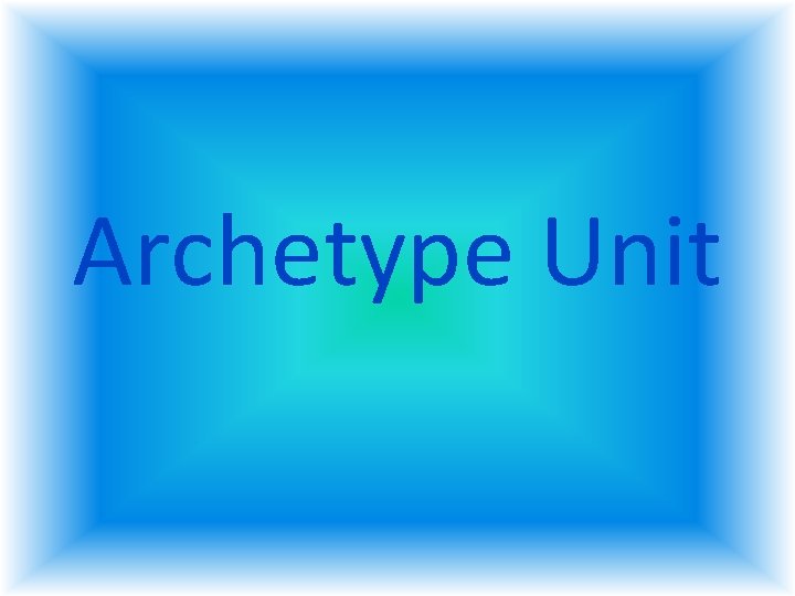 Archetype Unit What is an Archetype The word