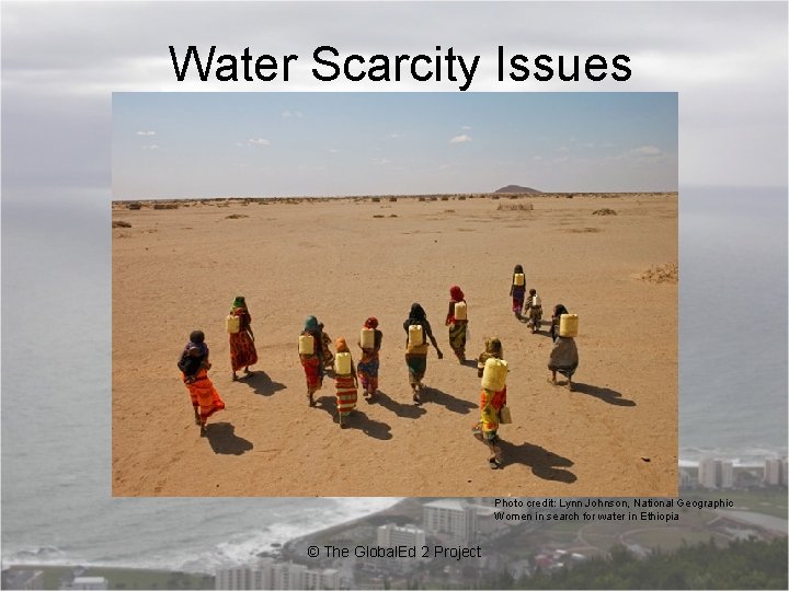Water Scarcity Issues Photo credit Lynn Johnson National