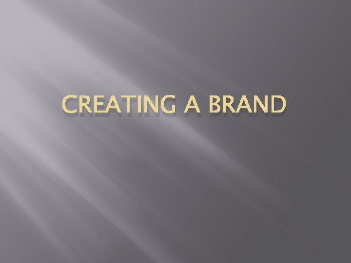 CREATING A BRAND One of the most powerful