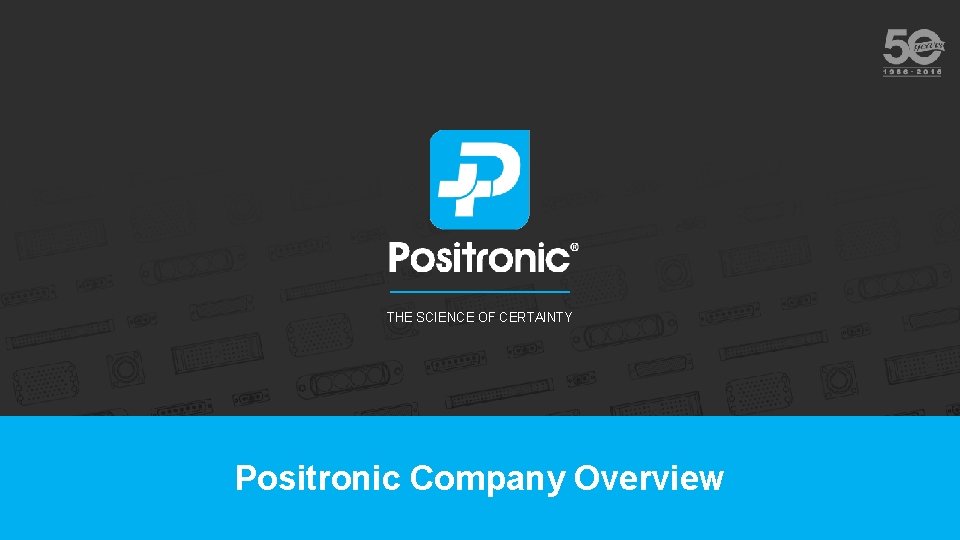 THE SCIENCE OF CERTAINTY Positronic Company Overview Vision