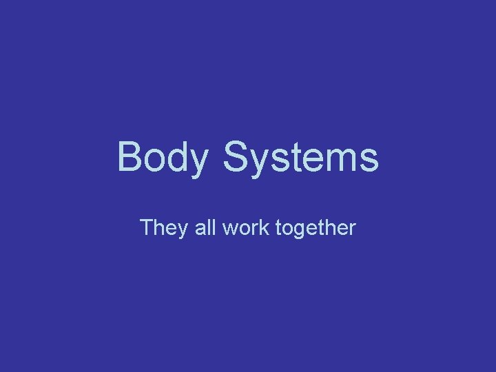 Body Systems They all work together Hierarchy of