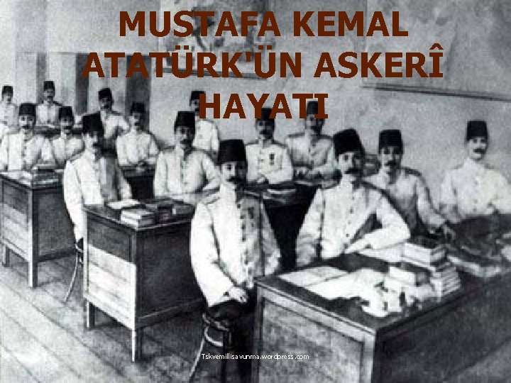 MUSTAFA KEMAL ATATRKN ASKER HAYATI Tskvemillisavunma wordpress com