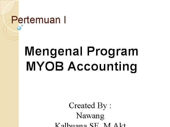 Pertemuan I Mengenal Program MYOB Accounting Created By