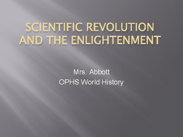 SCIENTIFIC REVOLUTION AND THE ENLIGHTENMENT Mrs Abbott OPHS