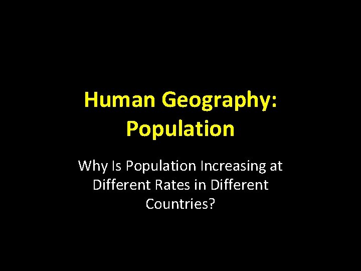Human Geography Population Why Is Population Increasing at