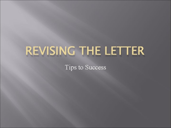 REVISING THE LETTER Tips to Success Why does