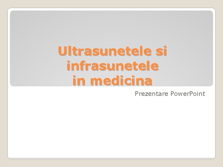 Ultrasunetele si infrasunetele in medicina Prezentare Power Point