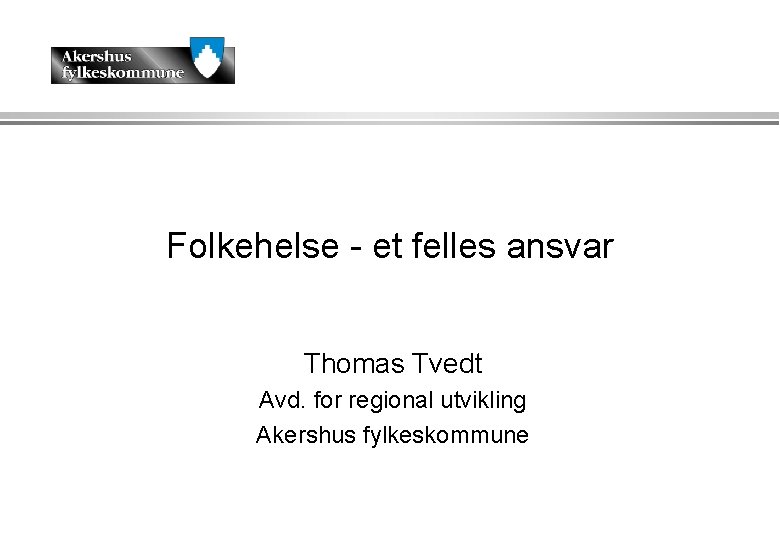 Folkehelse et felles ansvar Thomas Tvedt Avd for