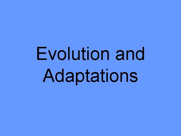 Evolution and Adaptations Evolution Simple Definition change over