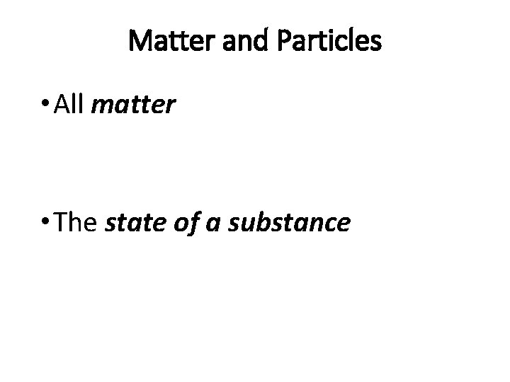 Matter Matter and Particles All matter The state
