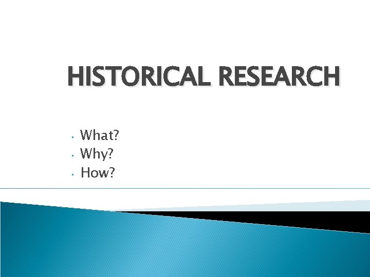 HISTORICAL RESEARCH What Why How What is history