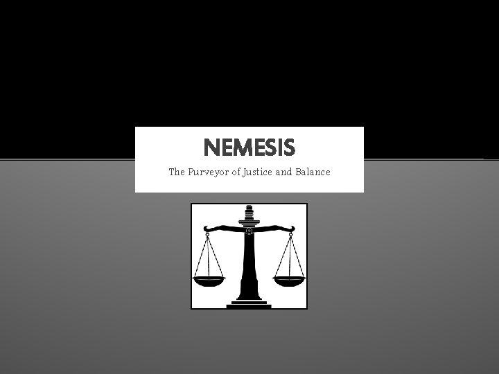 NEMESIS The Purveyor of Justice and Balance WHO