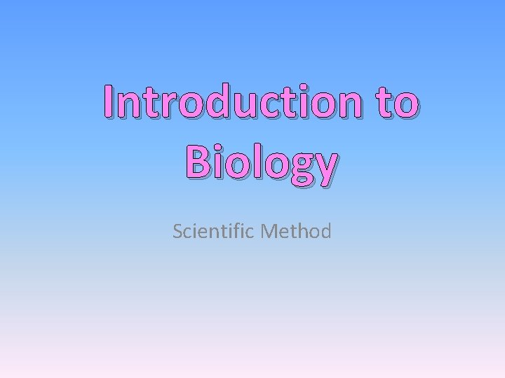 Introduction to Biology Scientific Method What is Biology
