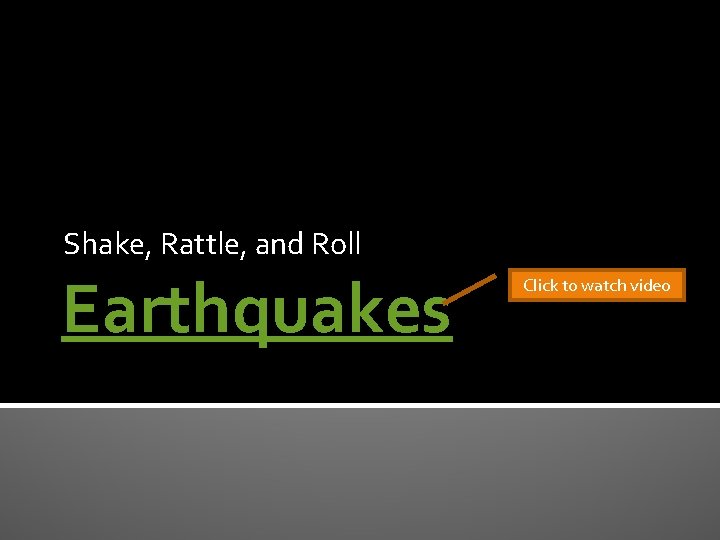 Shake Rattle and Roll Earthquakes Click to watch
