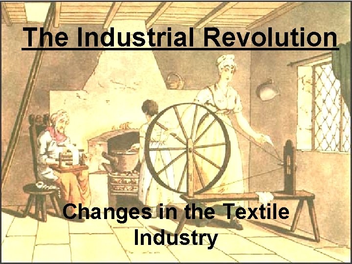 The Industrial Revolution Changes in the Textile Industry
