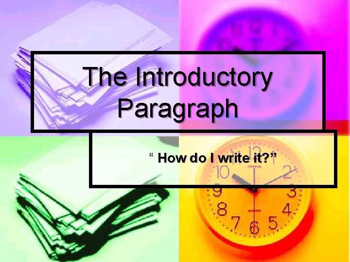 The Introductory Paragraph How do I write it