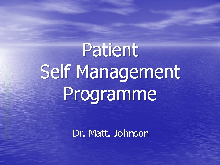 Patient Self Management Programme Dr Matt Johnson Congratulations