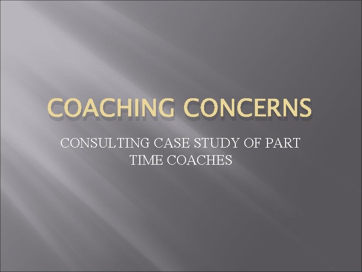 COACHING CONCERNS CONSULTING CASE STUDY OF PART TIME