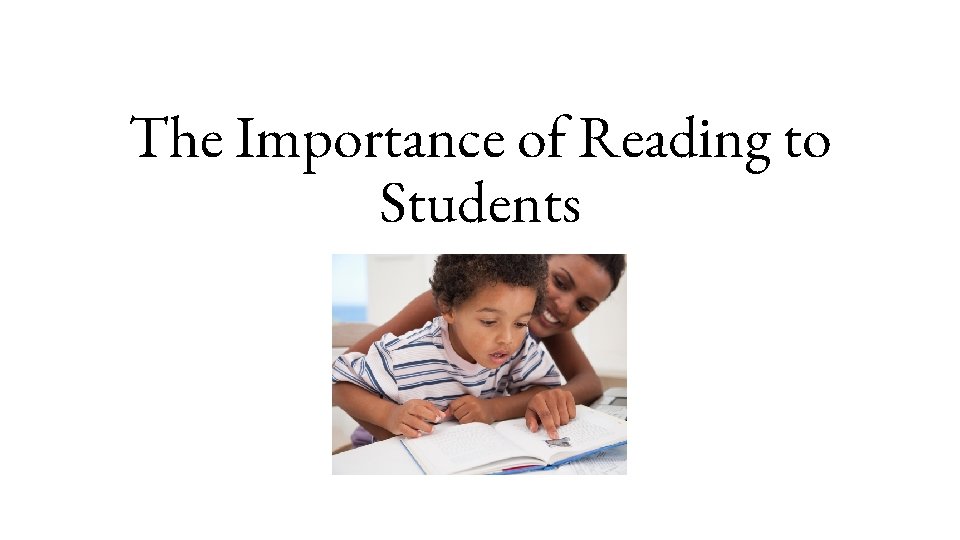 The Importance of Reading to Students Importance of