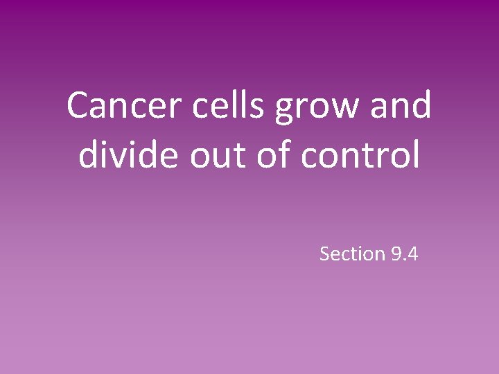 Cancer cells grow and divide out of control