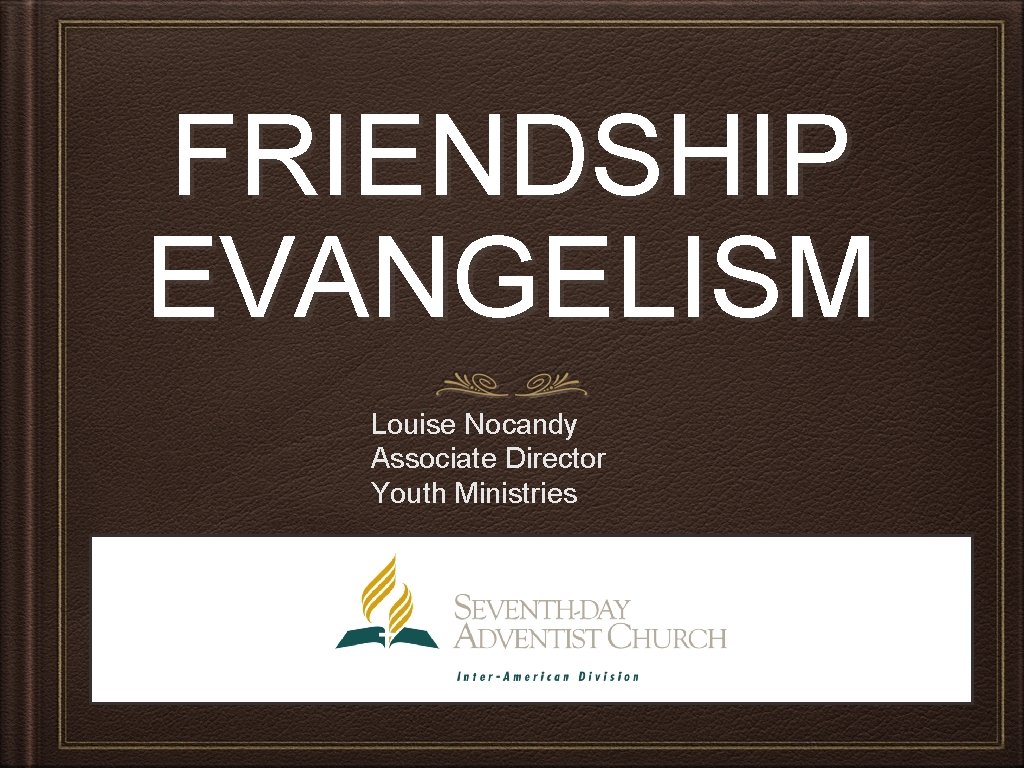 FRIENDSHIP EVANGELISM Louise Nocandy Associate Director Youth Ministries