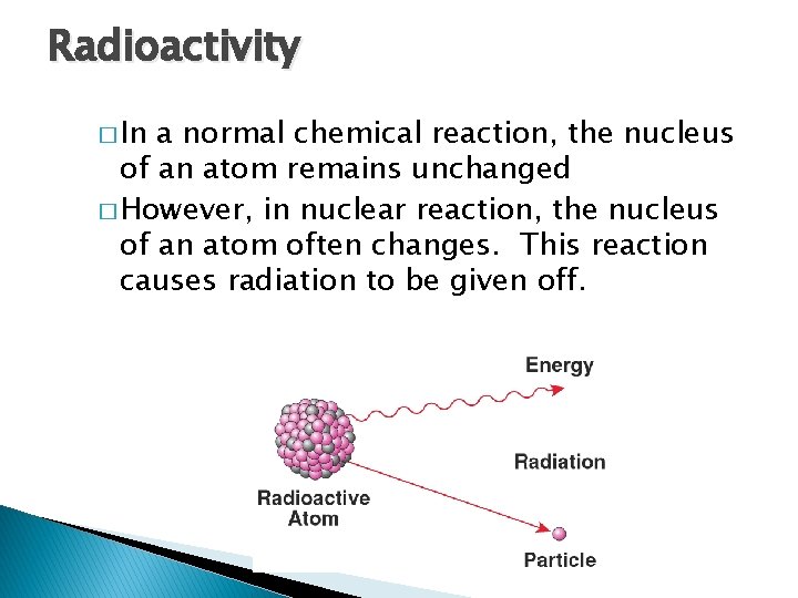 Radioactivity Radioactivity In a normal chemical reaction the