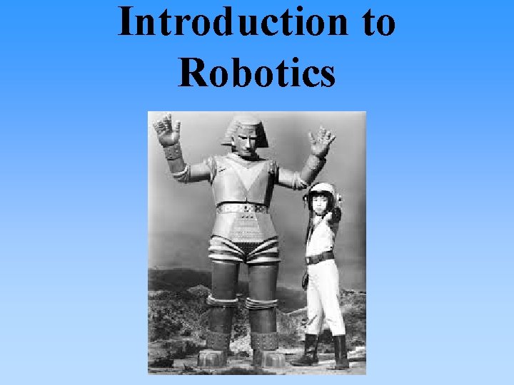 Introduction to Robotics Unit Objectives Review the basic