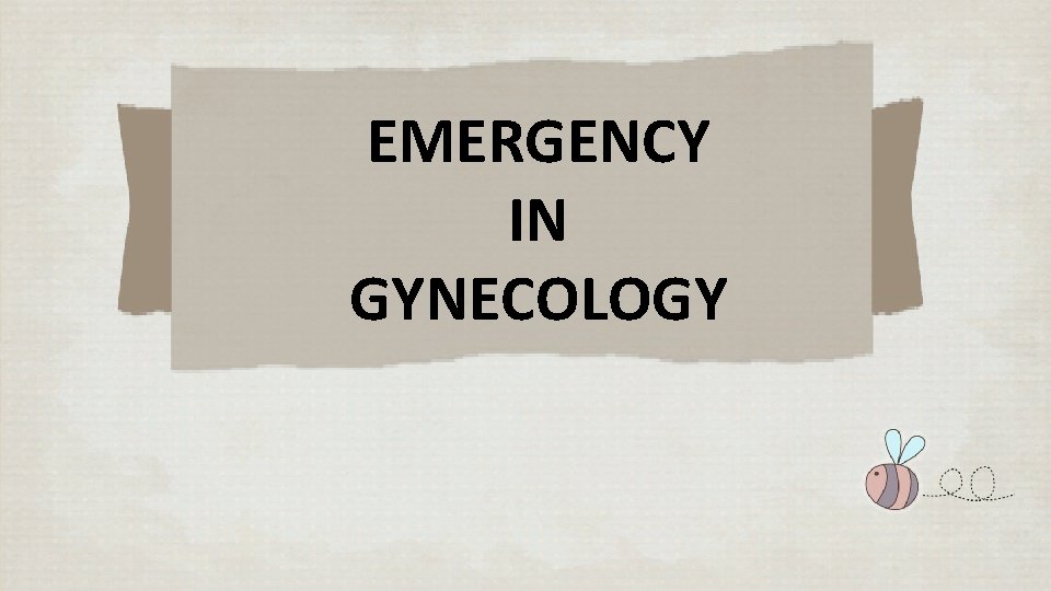 EMERGENCY IN GYNECOLOGY Precise Diagnosis History Physical Examination