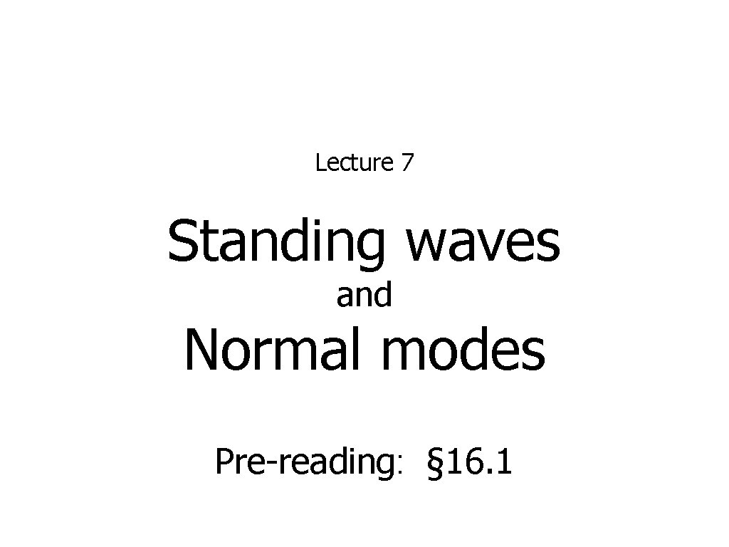 Lecture 7 Standing waves and Normal modes Prereading
