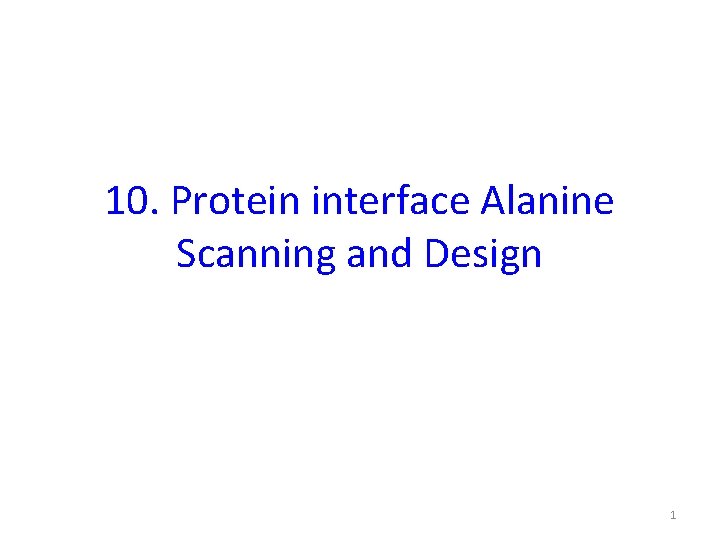 10 Protein interface Alanine Scanning and Design 1