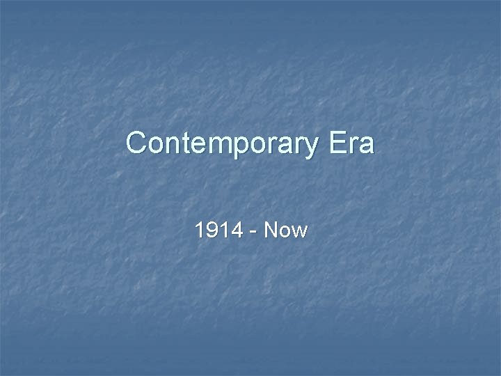 Contemporary Era 1914 Now Contemporary Era n n