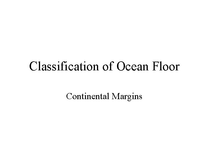 Classification of Ocean Floor Continental Margins Classification of