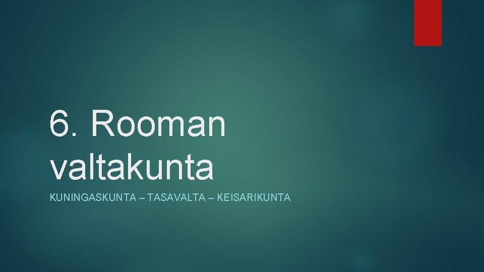 6 Rooman valtakunta KUNINGASKUNTA TASAVALTA KEISARIKUNTA Synty ja