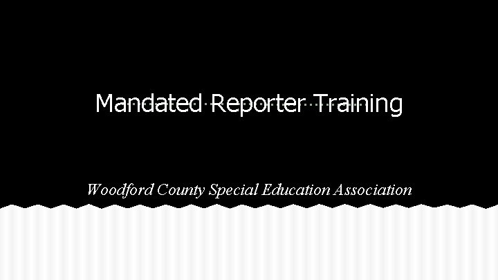 Mandated Reporter Training Woodford County Special Education Association
