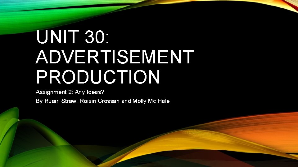 UNIT 30 ADVERTISEMENT PRODUCTION Assignment 2 Any Ideas