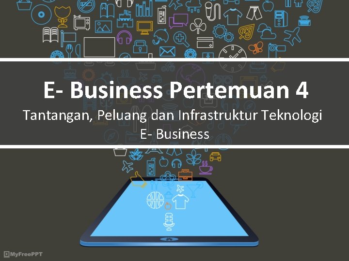 E Business Pertemuan 4 Tantangan Peluang dan Infrastruktur