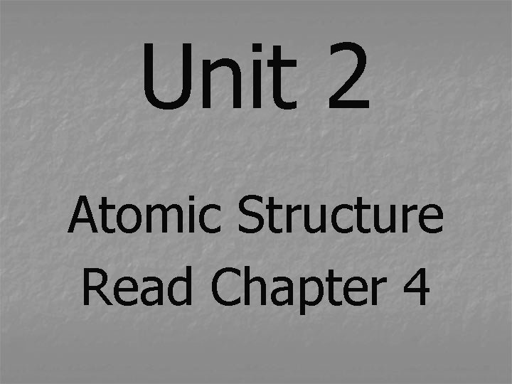 Unit 2 Atomic Structure Read Chapter 4 Matter