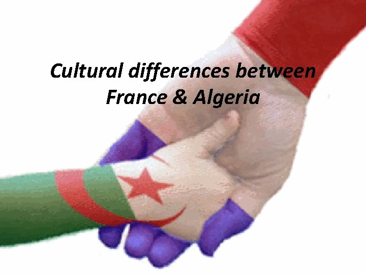 Cultural differences between France Algeria Executive summary Through