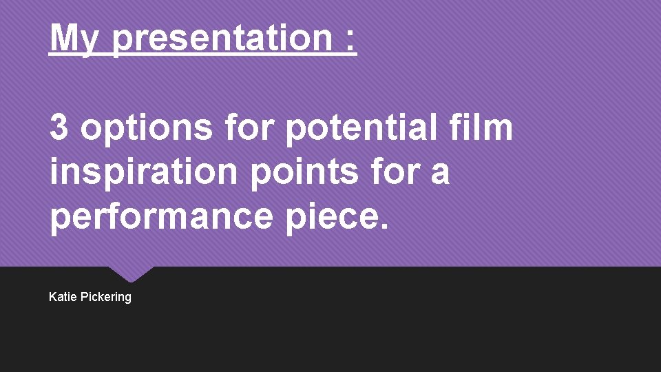 My presentation 3 options for potential film inspiration