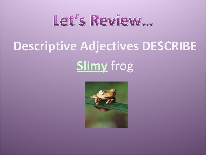 Take a Closer L K at Adjectives View