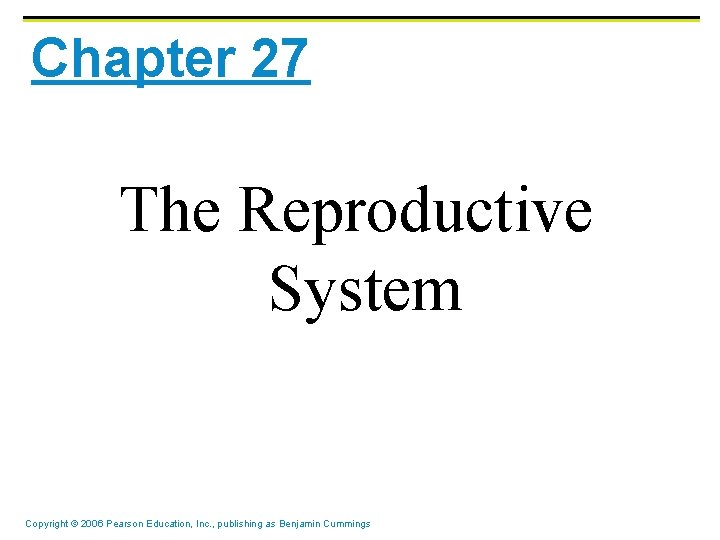 Chapter 27 The Reproductive System Copyright 2006 Pearson