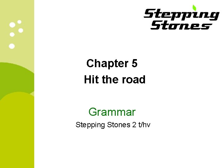 Chapter 5 Hit the road Grammar Stepping Stones